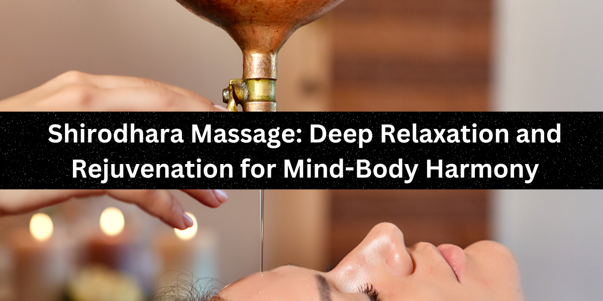 Shirodhara Massage: Deep Relaxation and Rejuvenation for Mind-Body Harmony – Santhigram
