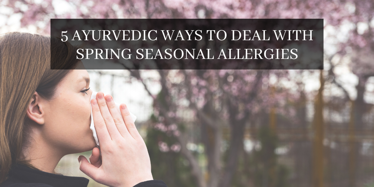 5 Ayurvedic Ways to Deal with Spring Seasonal Allergies – Santhigram